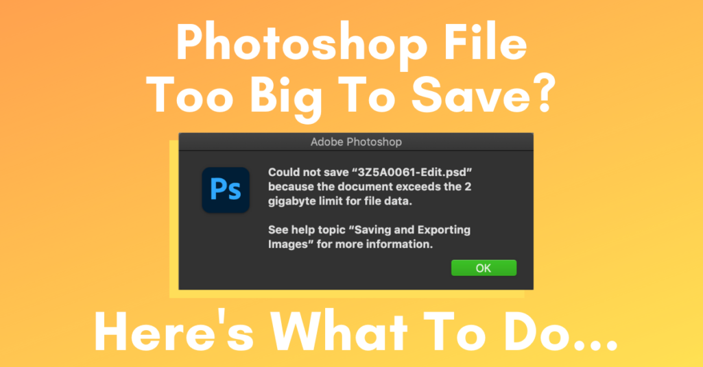 What To Do When A Photoshop File Is Too Big To Save
