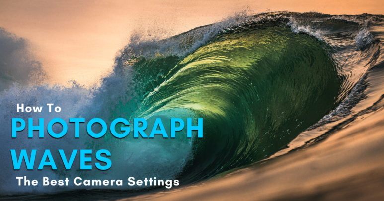 How To Photograph Waves - The Best Camera Settings