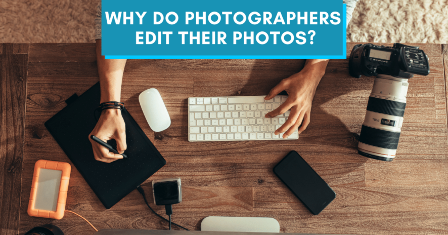Do Photographers Edit Their Photos? (Photo Editing Explained)