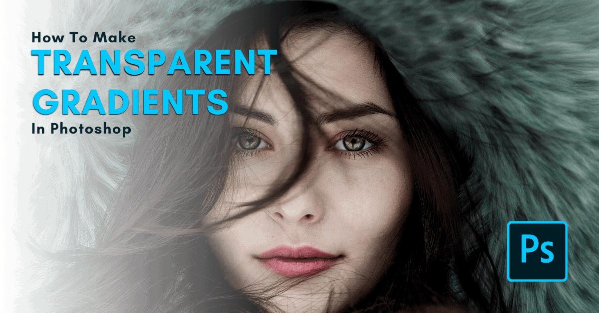 How To Make Transparent Gradients In Photoshop Easy 