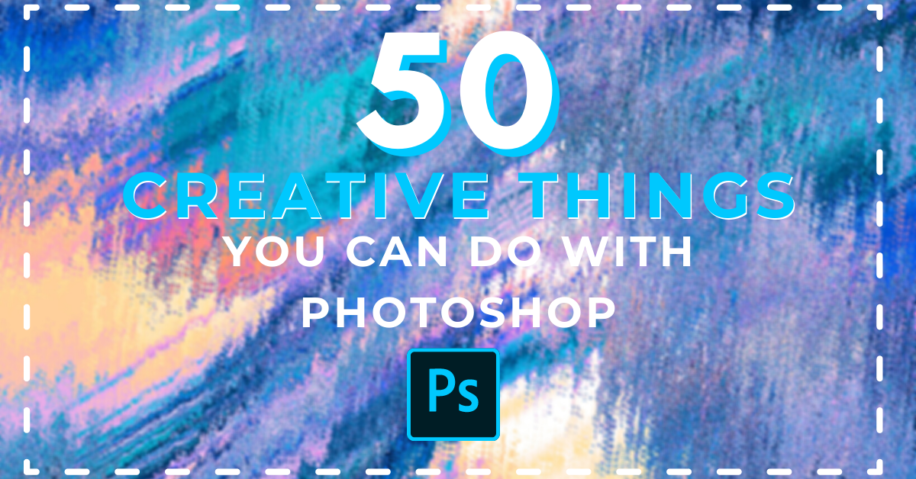 50 Creative Things You Can Do With Photoshop (Must-Try!)