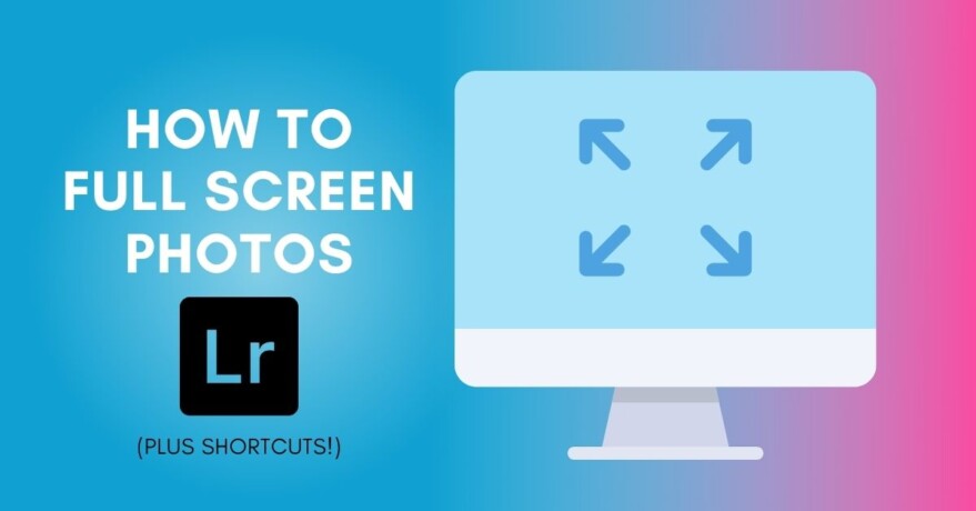 How To Full Screen Photos In Lightroom (Plus Shortcuts!)