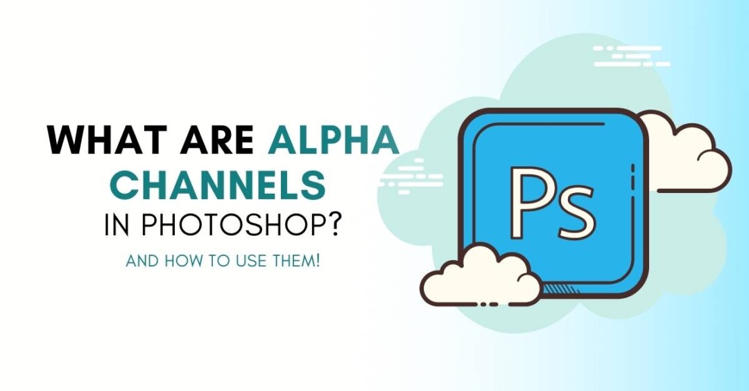 What Are Alpha Channels In Photoshop And How To Use Them