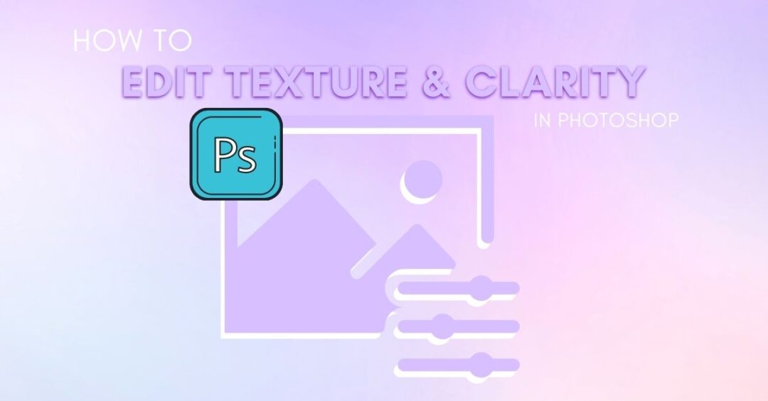 How To Edit Clarity And Texture In Photoshop – Brendan Williams Creative
