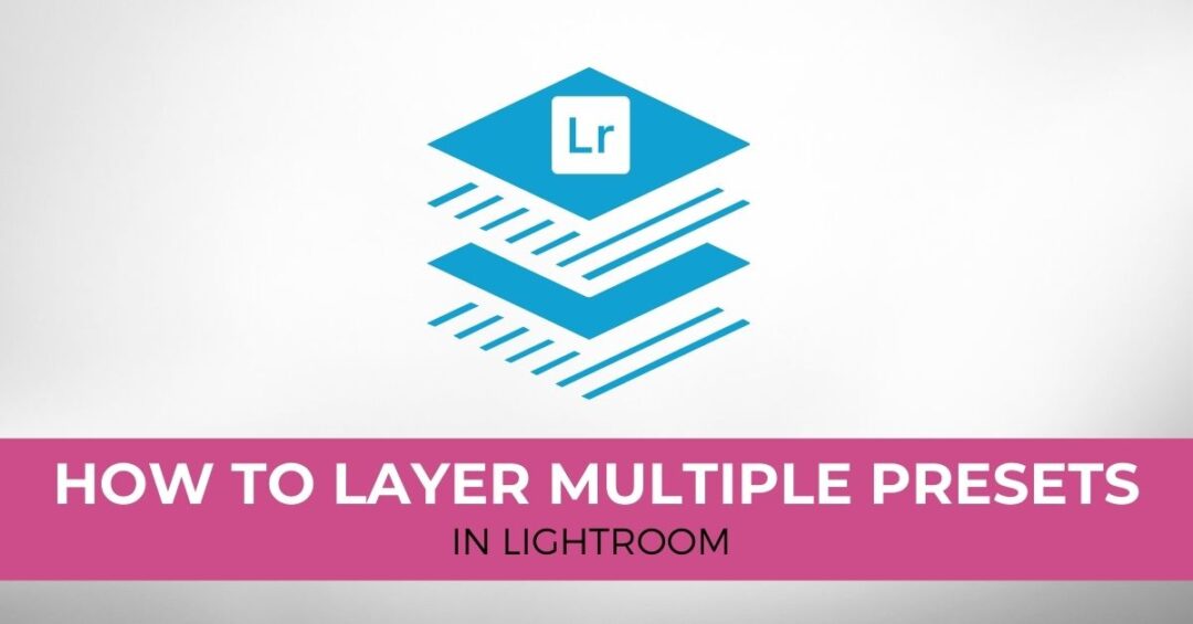How To Layer Multiple Presets Together In Lightroom