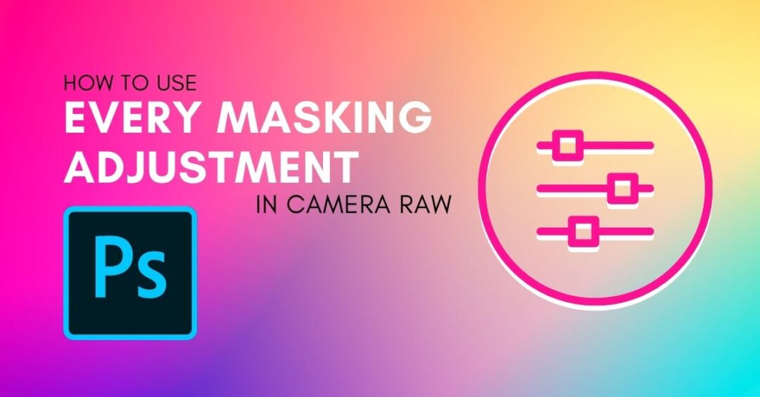 How To Use EVERY Masking Tool In Camera Raw (Selective Adjustments)
