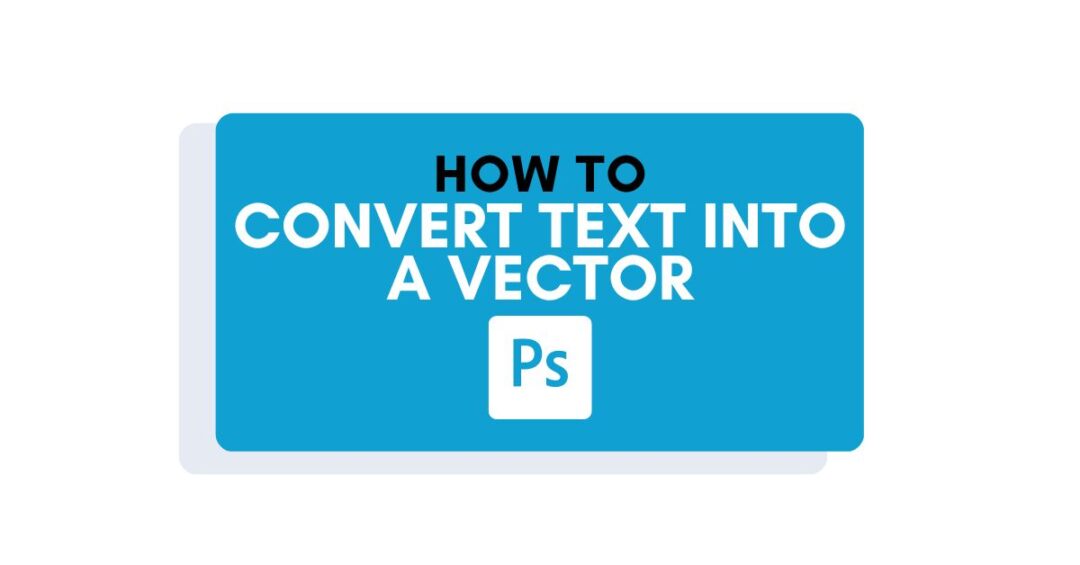 How To Convert Text Into A Vector In Photoshop (Step By Step)