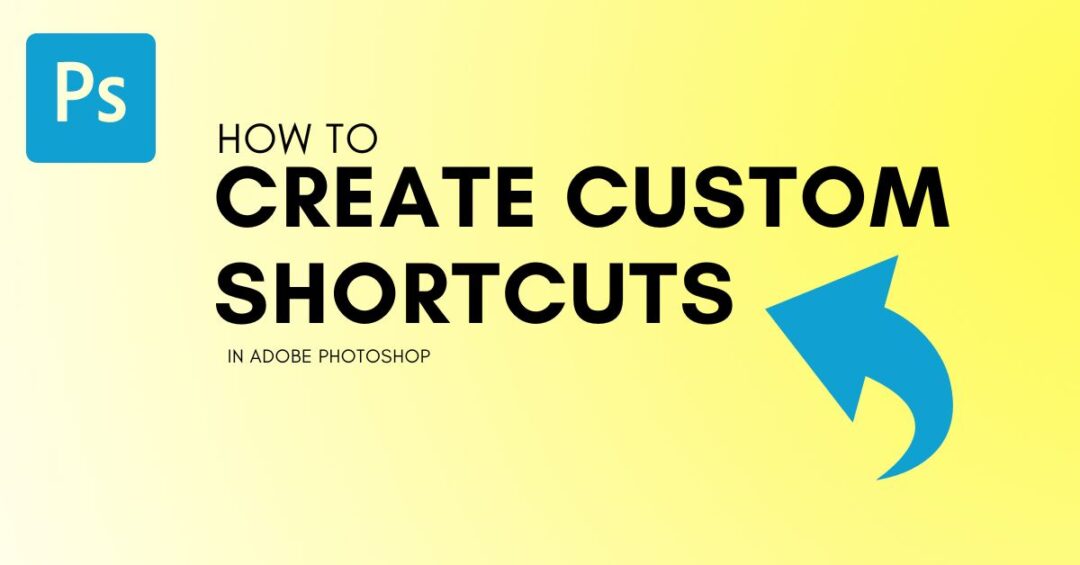 How To Create Custom Keyboard Shortcuts In Photoshop