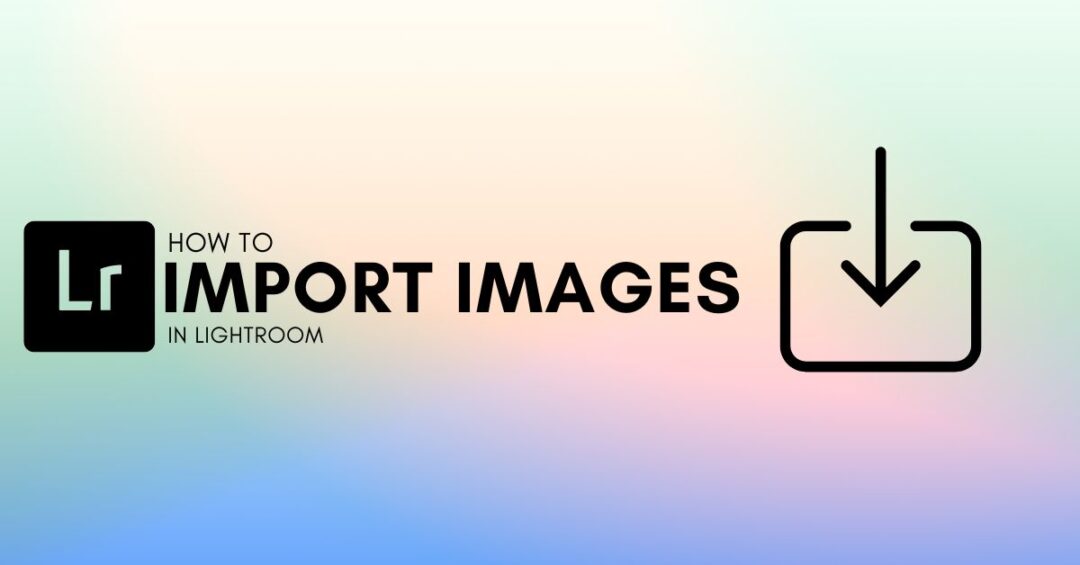 How To Import Photos In Lightroom - Step By Step