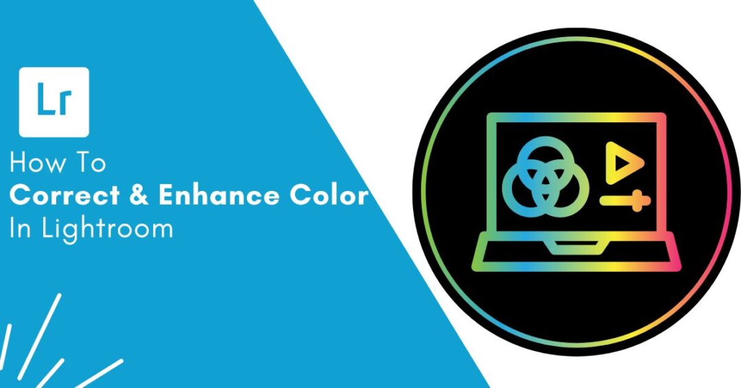 How To Color Correct & Enhance Colors In Lightroom