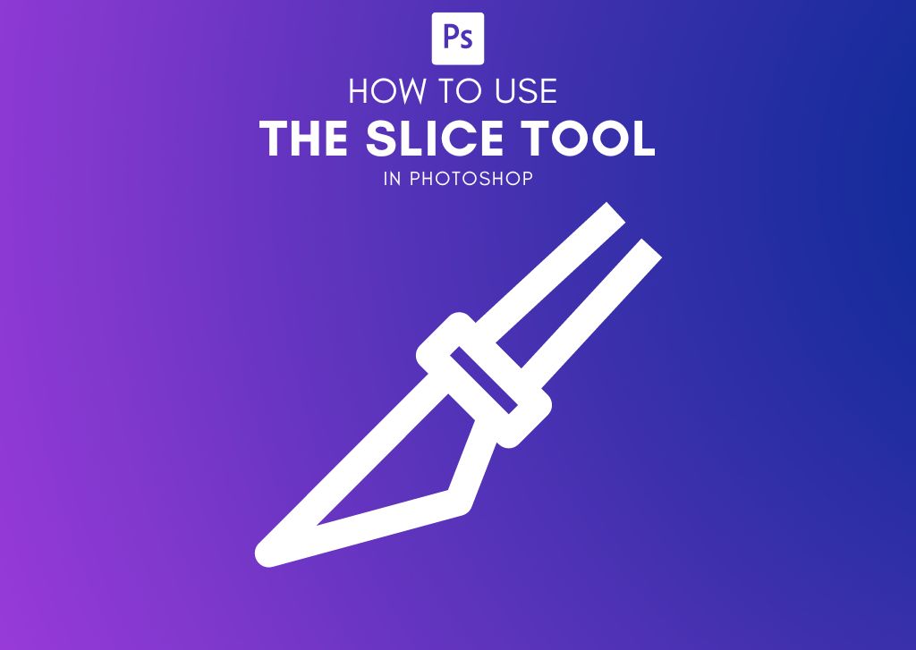 How To Use The Slice Tool In Photoshop Complete Guide 