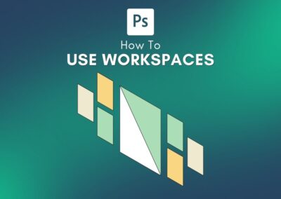 How To Use & Customize Your Workspace In Photoshop