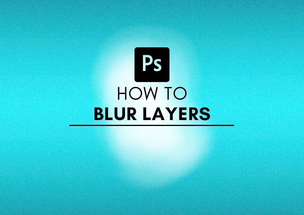 How To Blur A Layer In Photoshop 3 Easy Ways 